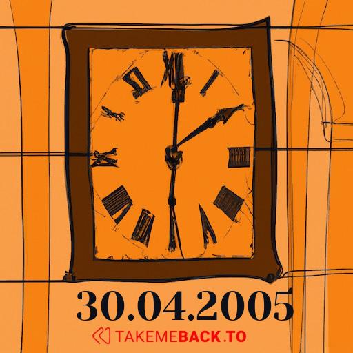 30 de Abril 2005, ¿Qué pasó ese día? | TakeMeBack.to